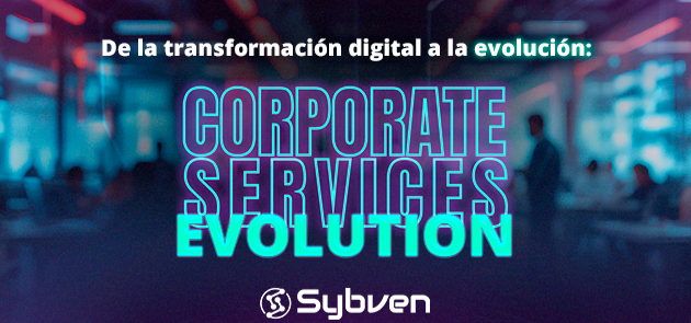 De la transformación digital a la evolución: Corporate Services Evolution de Sybven